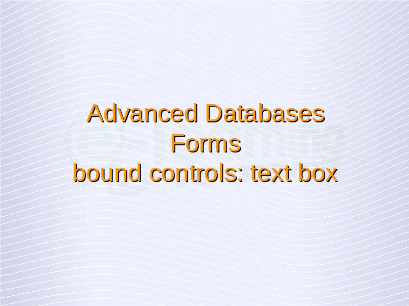 Advanced Database - Forms - bound controls: text box