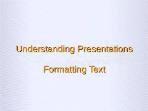 Understanding Presentations – Formatting Text