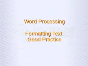 Word Processing – Formatting Text Good Practice